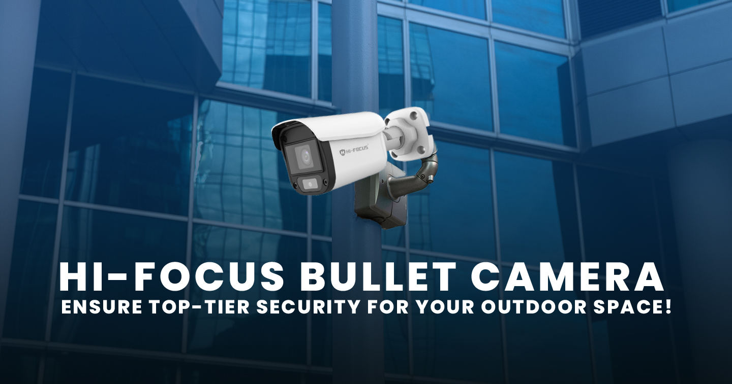 Why Bullet Cameras Are a Smart Choice for Outdoor Surveillance | HiFocus