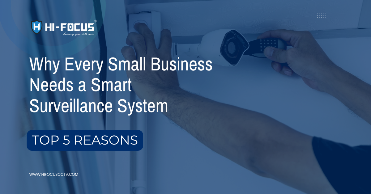 Why Every Small Business Needs Smart Surveillance | HI-FOCUS | Hi-FOCUS